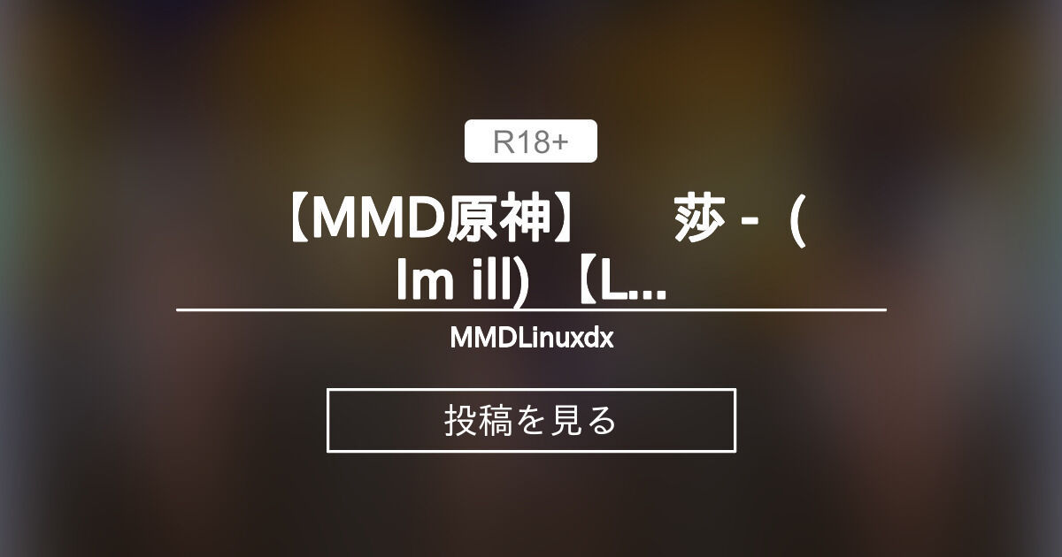 【MMD原神】 丽莎 - 난 예술이야(I'm ill) 【Lisa】 - MMDLinuxdx (Linuxdx)の投稿｜ファンティア ...