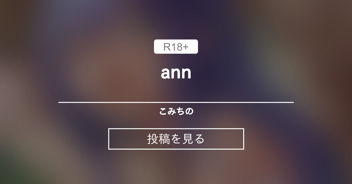ann - こみちの (秋乃こみち)の投稿｜ファンティア[Fantia]