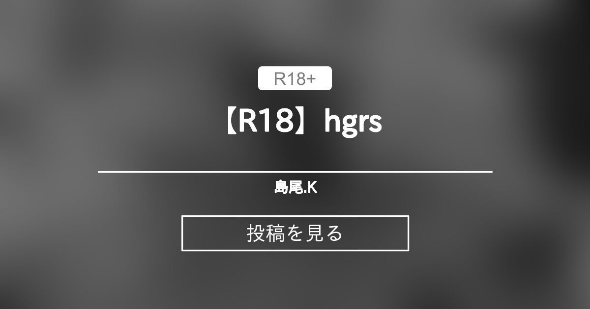 【R18】 【R18】hgrs - 🔞島尾.K (@heilufuy)の投稿｜ファンティア[Fantia]