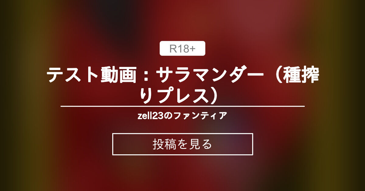 【R-18】 テスト動画：サラマンダー（種搾りプレス） - zell23のファンティア (zell23)の投稿｜ファンティア[Fantia]