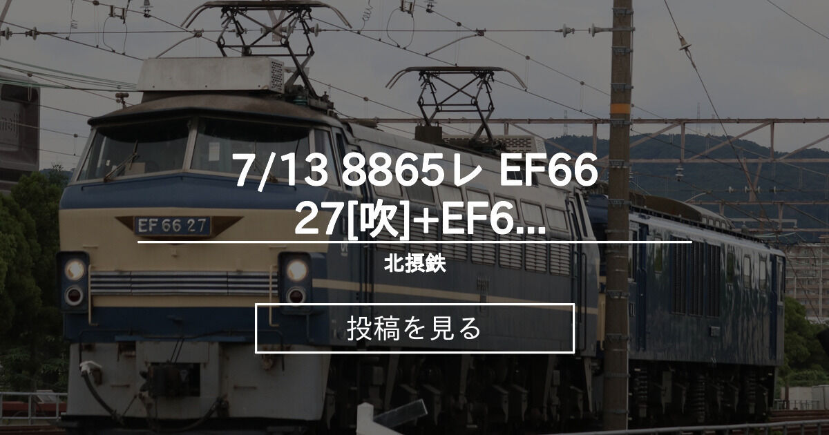 【8865レ】 7/13 8865レ EF66 27[吹]+EF64 1037[愛] - 北摂鉄 (北摂鉄)の投稿｜ファンティア[Fantia]