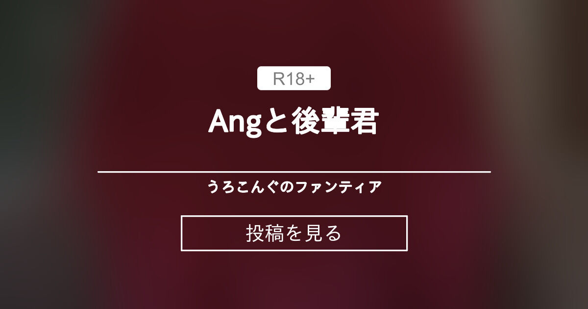 Angと後輩君 - うろこんぐのファンティア (うろこんぐ)の投稿｜ファンティア[Fantia]