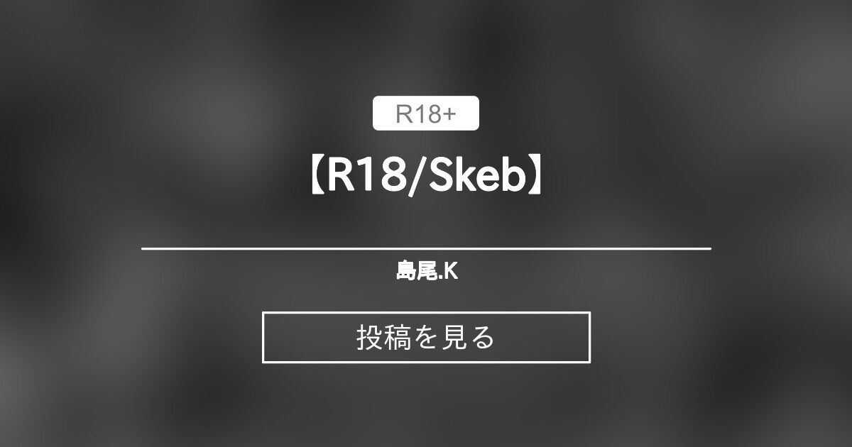 【R18】 【R18/Skeb】 - 🔞島尾.K (@heilufuy)の投稿｜ファンティア[Fantia]