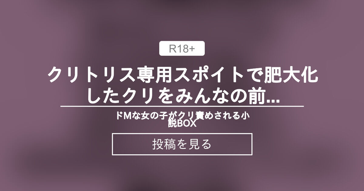 クリトリス専用スポイトで肥大化したクリをみんなの前で晒し、恥ずかしい格好でお尻ペンペンされて糸引きおまんこになってしまう女の子の話 ドm女子向け♡羞恥・お仕置き小説アメとムチ 管理人n