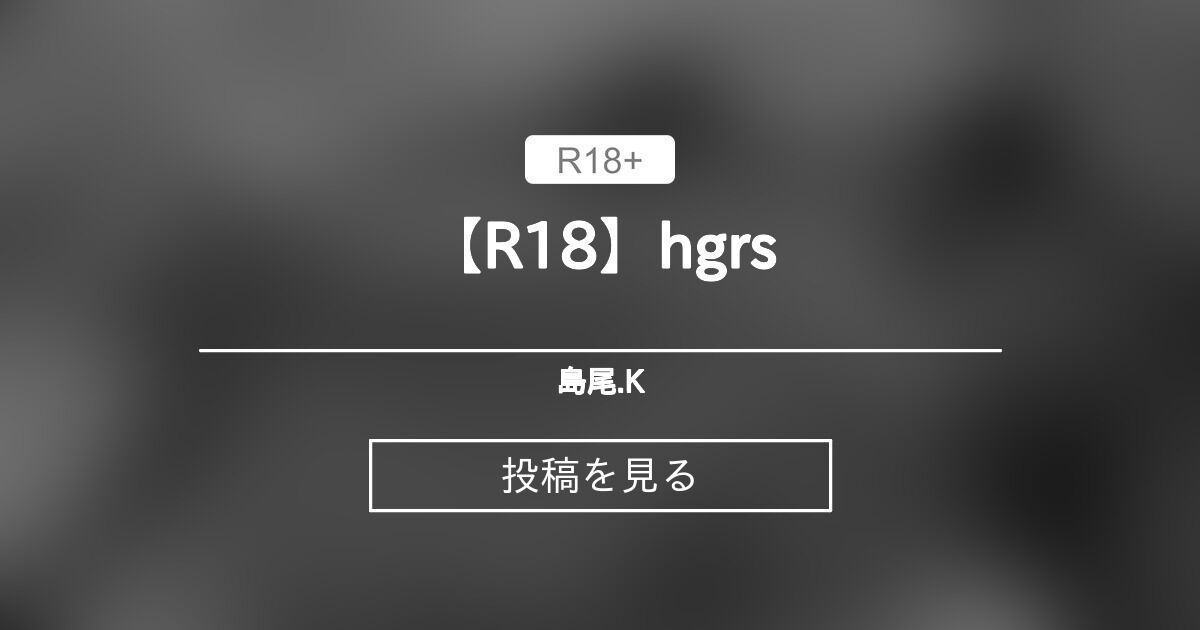 【R18】 【R18】hgrs - 🔞島尾.K (@heilufuy)の投稿｜ファンティア[Fantia]