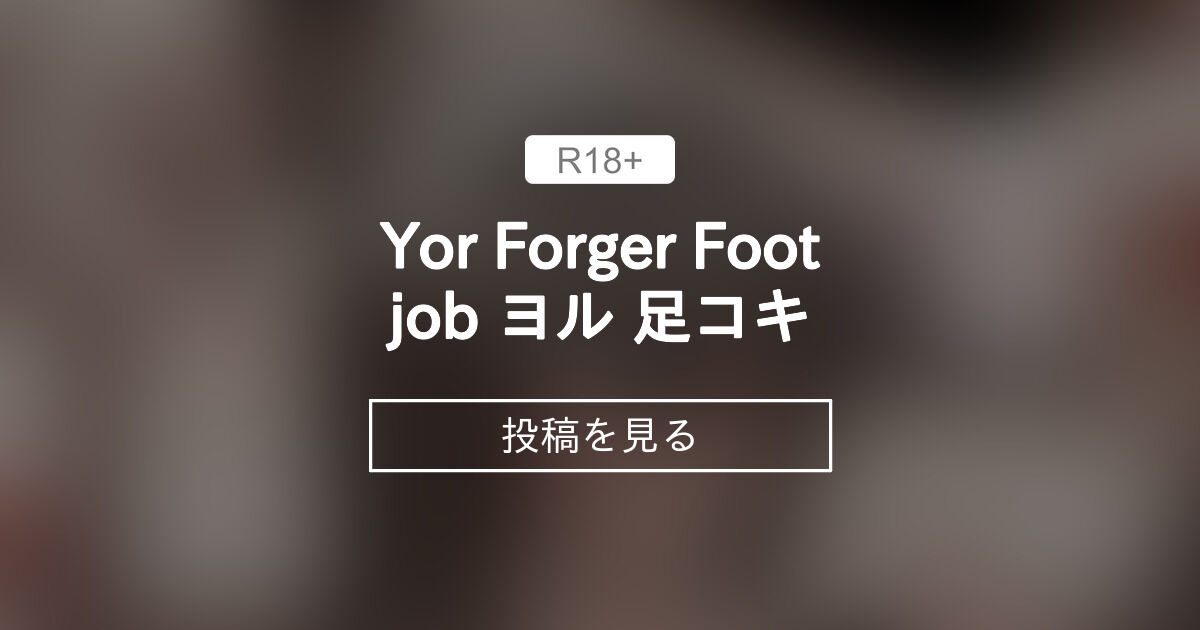 Yor Forger Footjob ヨル 足コキ - Kinhasuファンクラブ (Kinhasu)の投稿｜ファンティア[Fantia]