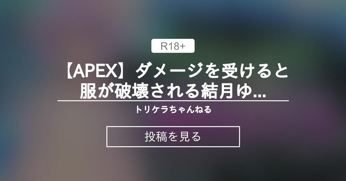 【APEX】ダメージを受けると服が破壊される結月ゆかり【R18＋VOICEROID実況】 - トリケラちゃんねる (トリケラちゃんねる)の投稿｜ファンティア[Fantia]
