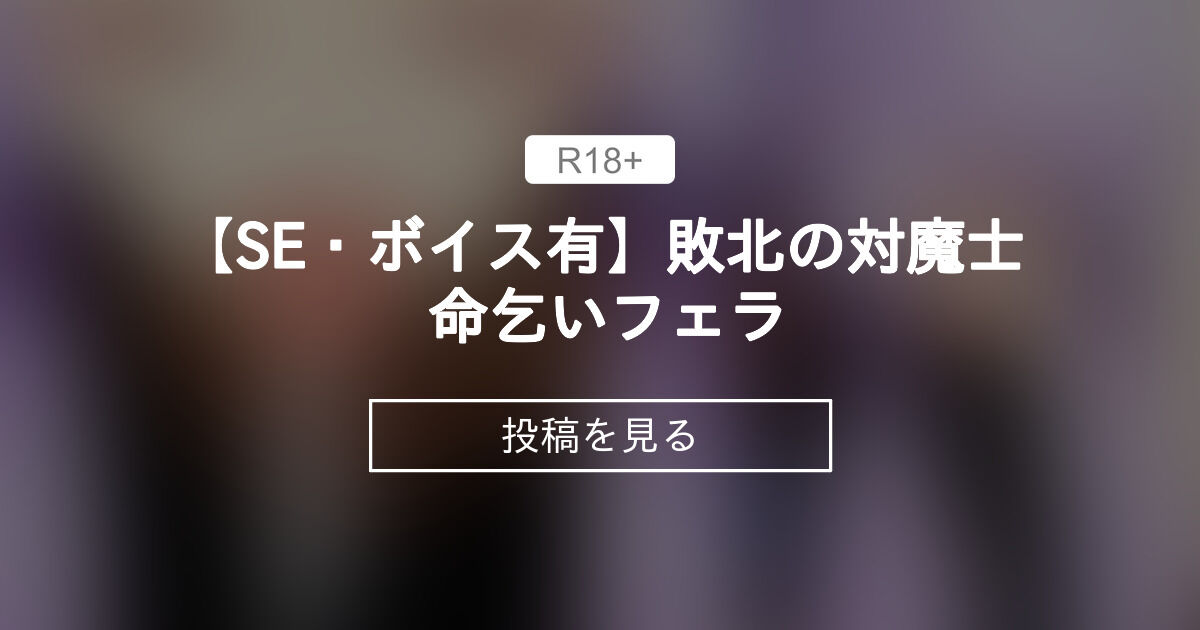 【R-18】 【SE・ボイス有】敗北の対魔士 命乞いフェラ - ボイえろ Fantia支部 (震電)の投稿｜ファンティア[Fantia]
