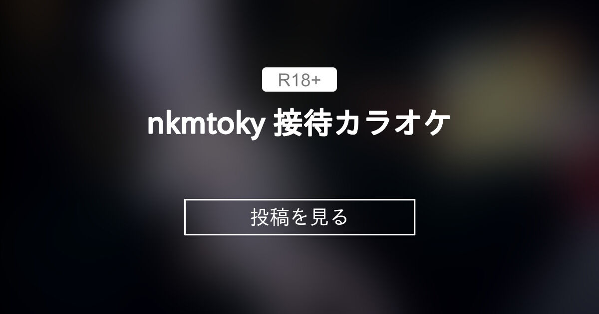 【mmd】 nkmtoky 接待カラオケ - Robin00動画倉庫 (Robin00)の投稿｜ファンティア[Fantia]