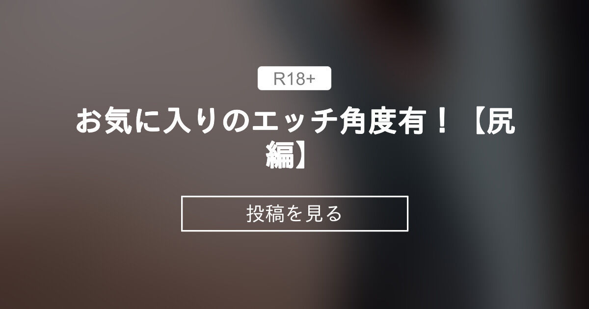 【むちむち】 お気に入りの ️エッチ角度有〼！【尻編】 - ゆにーず！ (unica)の投稿｜ファンティア[Fantia]