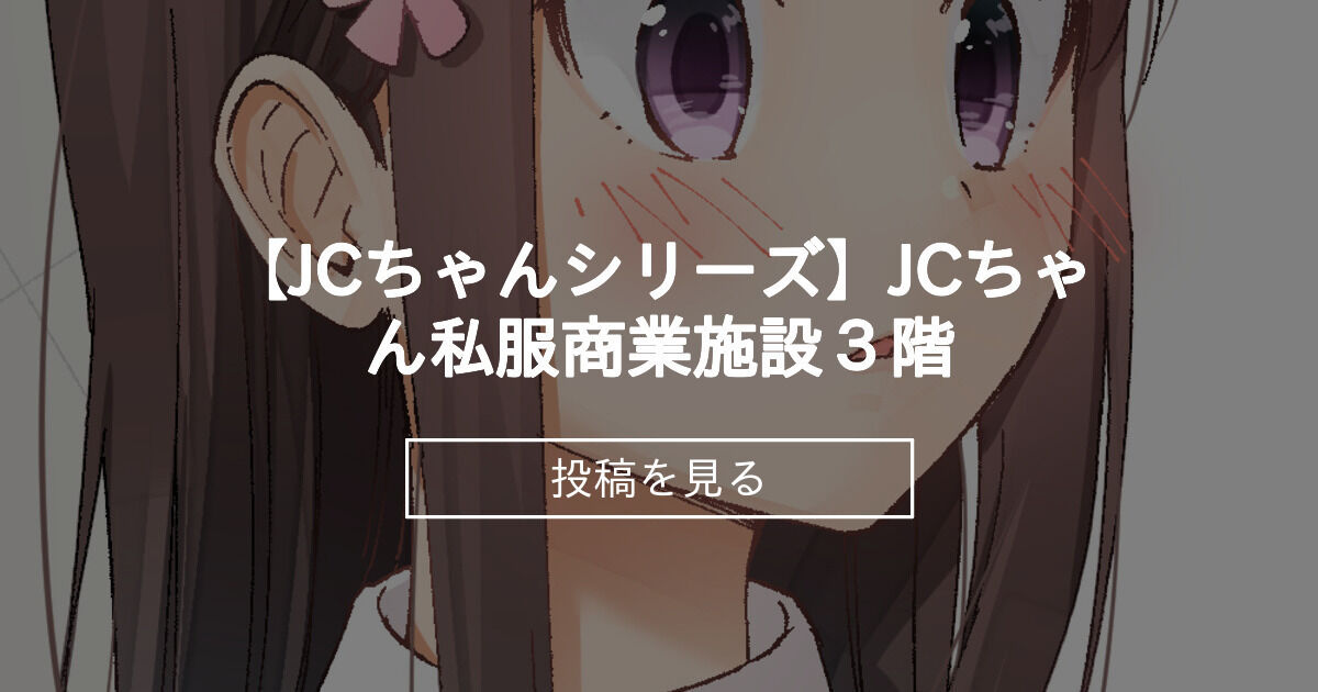 【JCちゃんシリーズ】 【JCちゃんシリーズ】JCちゃん×私服×商業施設3階 - 抹茶味Fantia (CHM)の投稿｜ファンティア[Fantia]