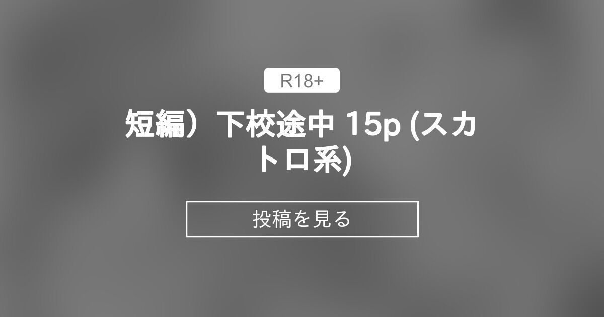 【オリジナル】 短編）下校途中 15p (スカトロ系) - ろれろれ屋 (ろれろれ屋)の投稿｜ファンティア[Fantia]
