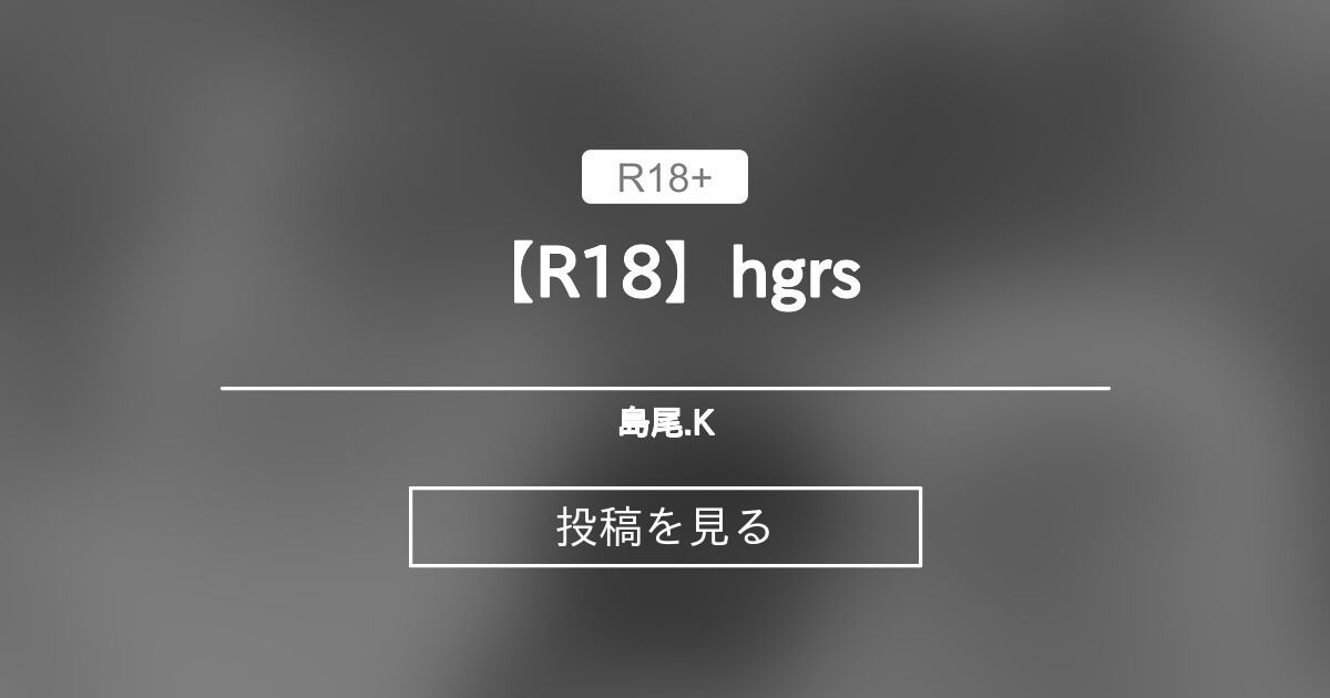【R18】 【R18】hgrs - 🔞島尾.K (@heilufuy)の投稿｜ファンティア[Fantia]
