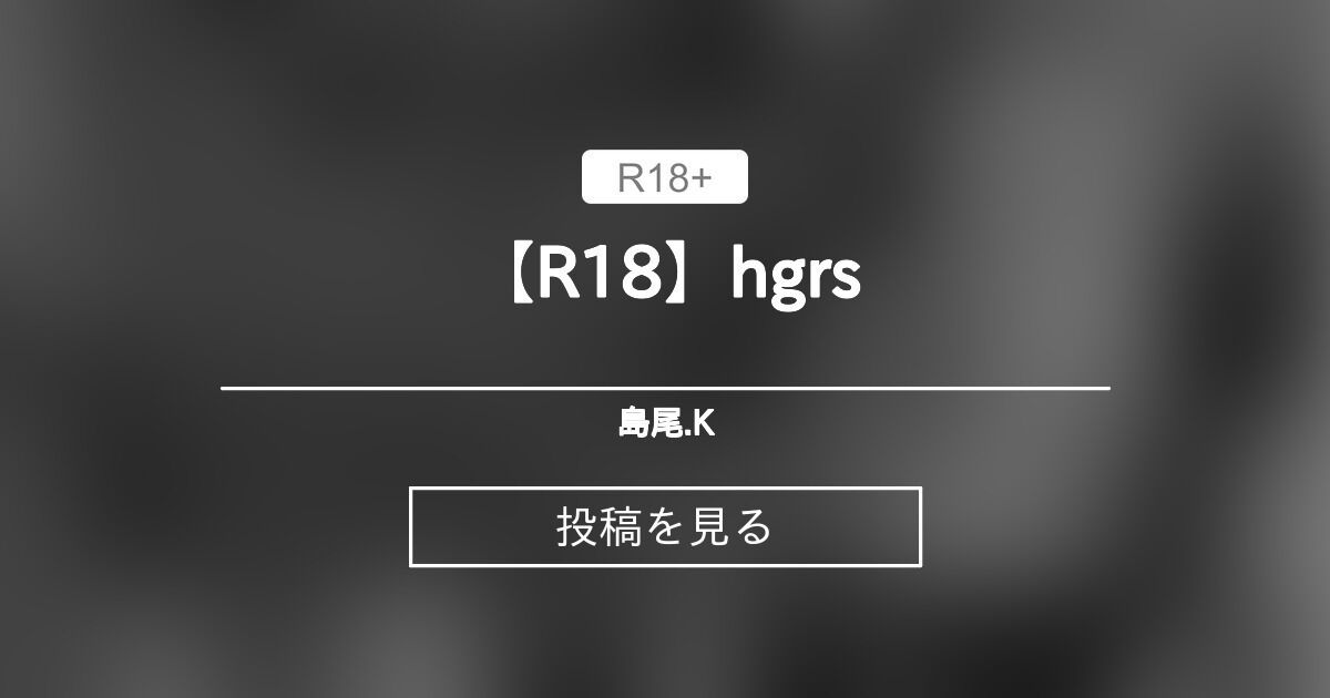 【R18】 【R18】hgrs - 🔞島尾.K (@heilufuy)の投稿｜ファンティア[Fantia]