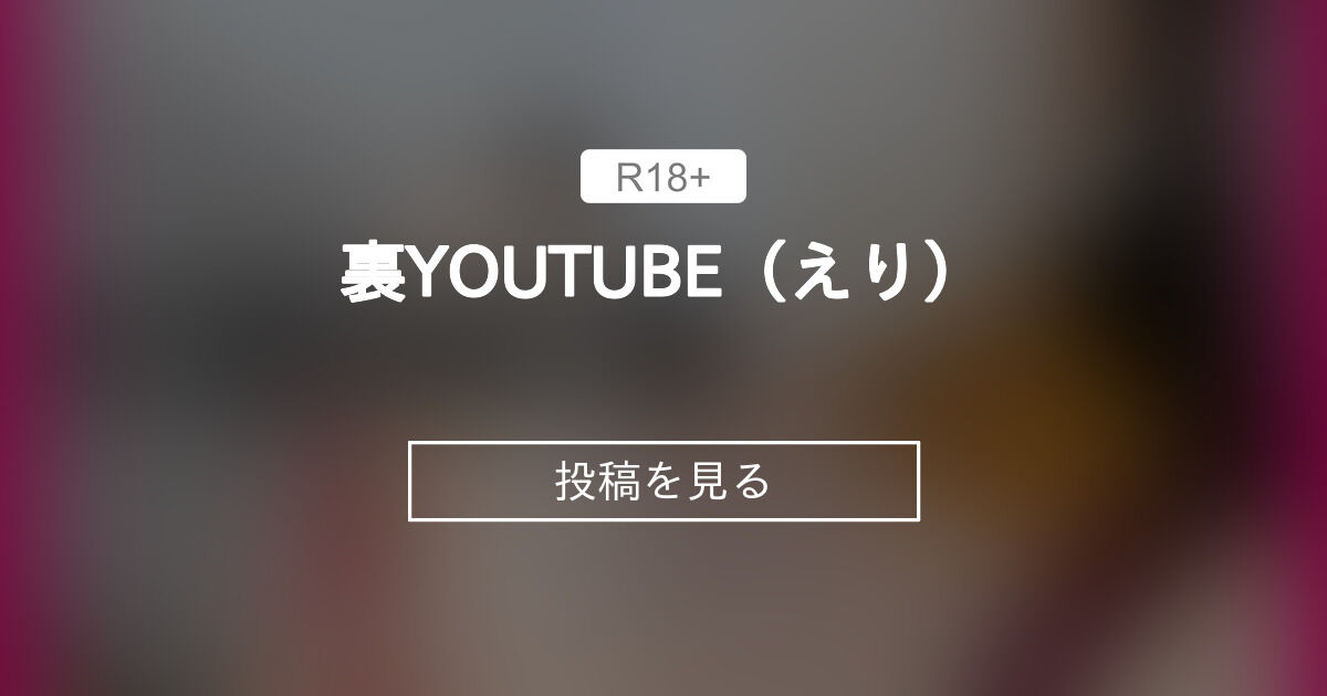 裏YOUTUBE（えり） - ななの部屋 (なな)の投稿｜ファンティア[Fantia]