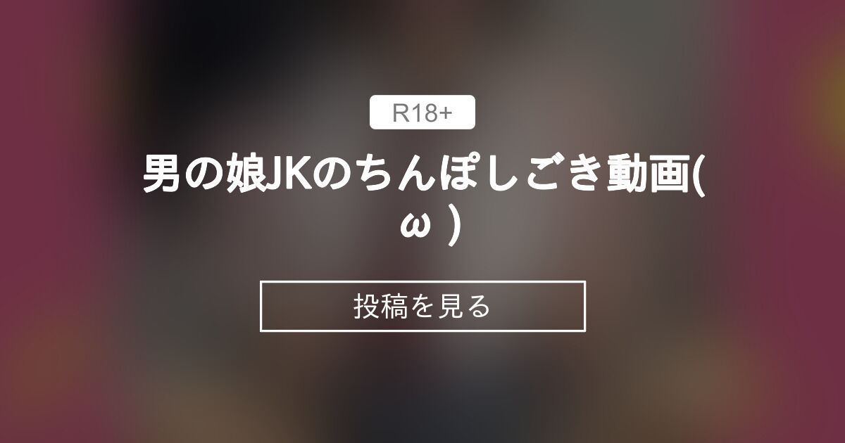 【女装】 男の娘JKのちんぽしごき動画٩( 'ω' )و - りも (rimo⚲)の投稿｜ファンティア[Fantia]