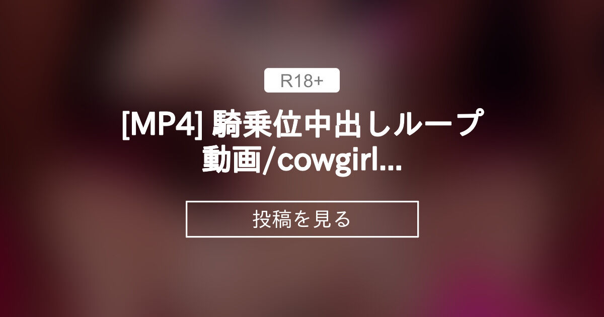 【mmd】 [MP4] 騎乗位中出しループ動画💕/cowgirl position internal💕[MMD] - kaniwa🔞 3D (kaniwa🔞)の投稿｜ファンティア[Fantia]