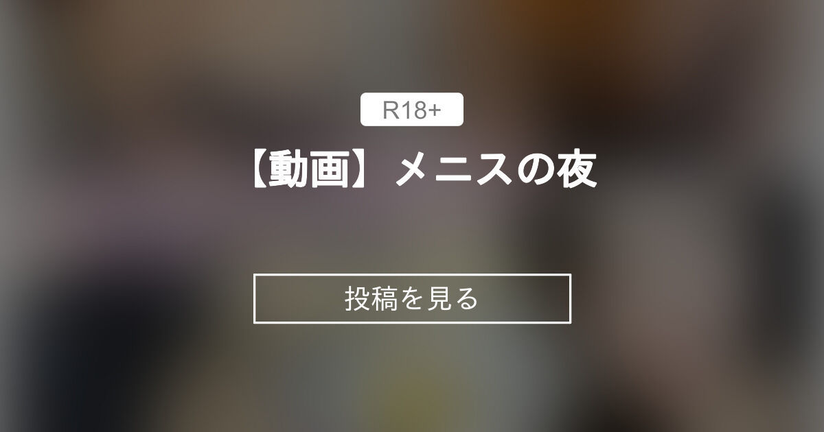 【動画】メニスの夜🌜 - メニスちゃんねる @Fantia (蛍メニス)の投稿｜ファンティア[Fantia]