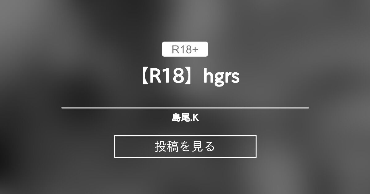【R18】 【R18】hgrs - 🔞島尾.K (@heilufuy)の投稿｜ファンティア[Fantia]