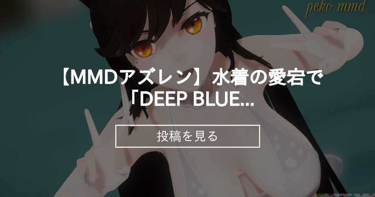 【MikuMikuDance】 【MMDアズレン】水着の愛宕で「DEEP BLUE TOWNへおいでよ / DEEP BLUE TOWN e Oide yo」【4K】 - ぺこMMDファン ...