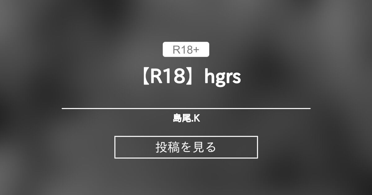 【R18】 【R18】hgrs - 🔞島尾.K (@heilufuy)の投稿｜ファンティア[Fantia]