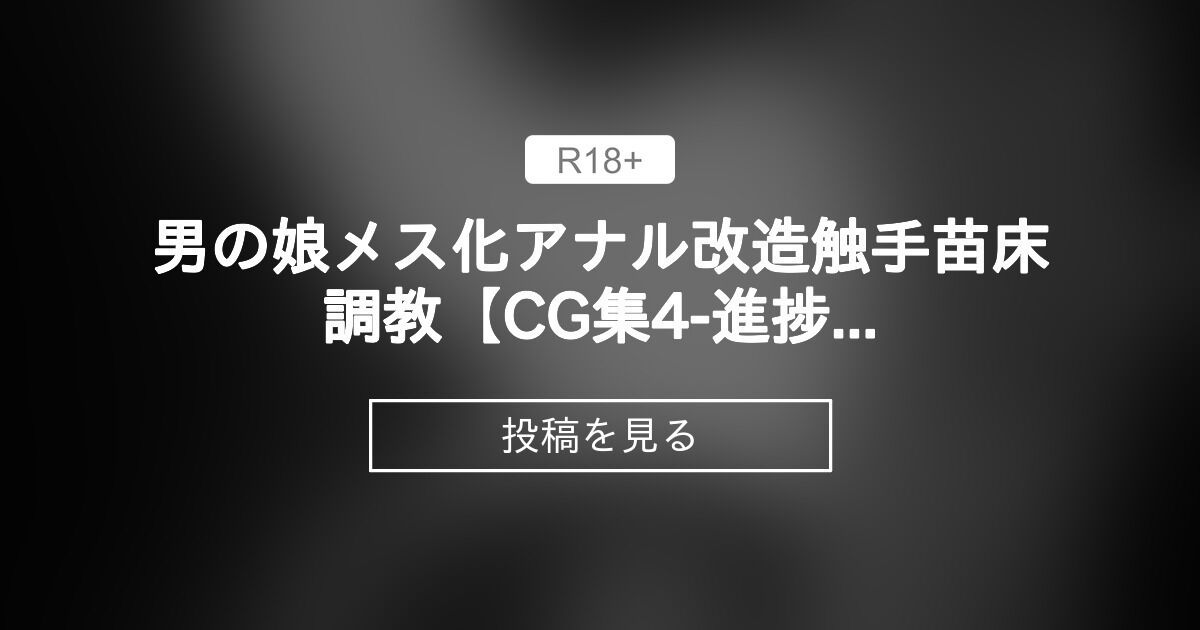 【男の娘】 男の娘メス化アナル改造触手苗床〇〇【cg集4 進捗3】 暖かい淫雨の夜で 栗花落淫雨 の投稿｜ファンティア[fantia]
