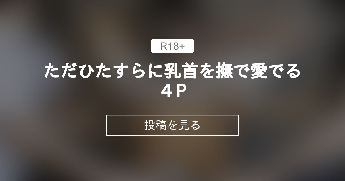 ただひたすらに乳首を撫で愛でる 4P - 《みうにーくらぶ》OLのえっちな休日をお届け (みう@快楽責めOL)の投稿｜ファンティア[Fantia]