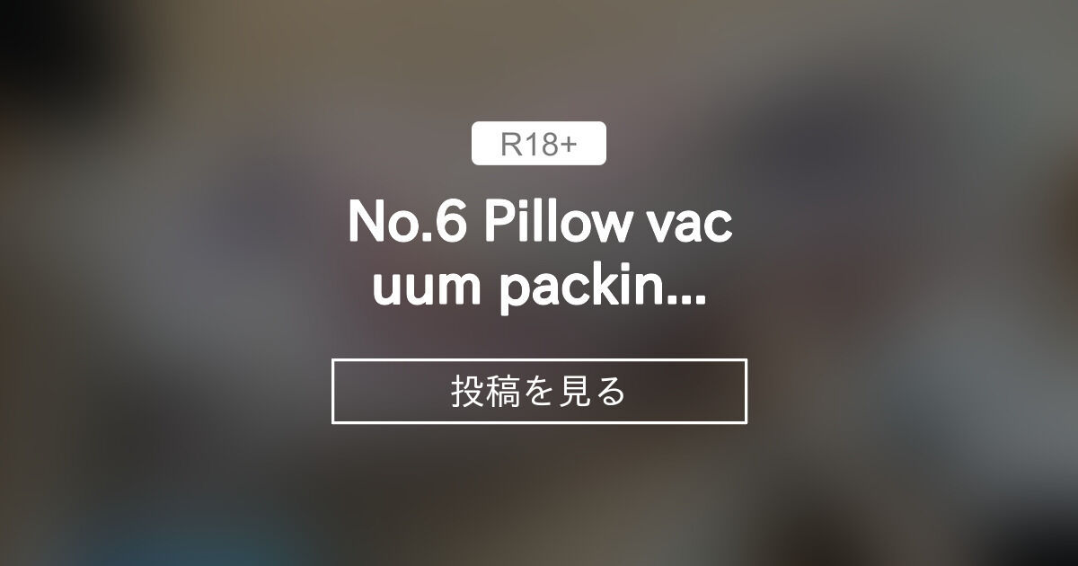 【kigurumi】 No.6 Pillow vacuum packing - Haku's Lab (Haku's Lab)の投稿｜ファンティア[Fantia]