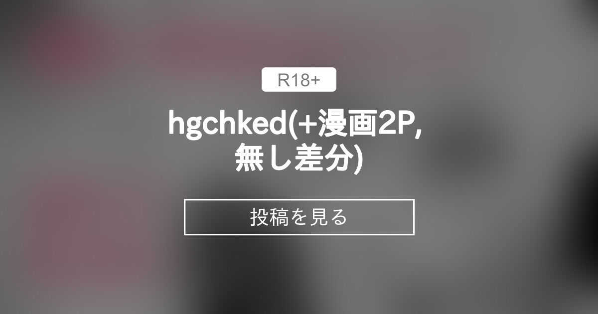 hgchked(+漫画2P, 無し差分) - OCファンクラブ (OC)の投稿｜ファンティア[Fantia]
