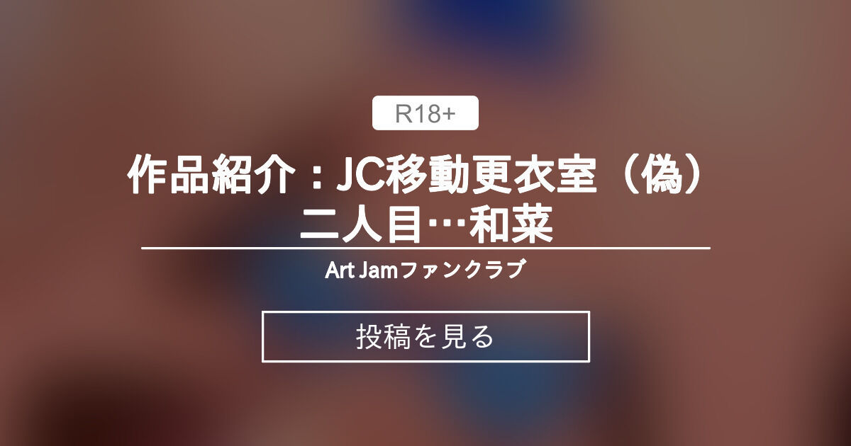 【JC 水着 C92 〇〇 〇〇〇 〇〇】 作品紹介：JC移動更衣室（偽）二人目…和菜 - Art Jamファンクラブ (Art Jam)の ...