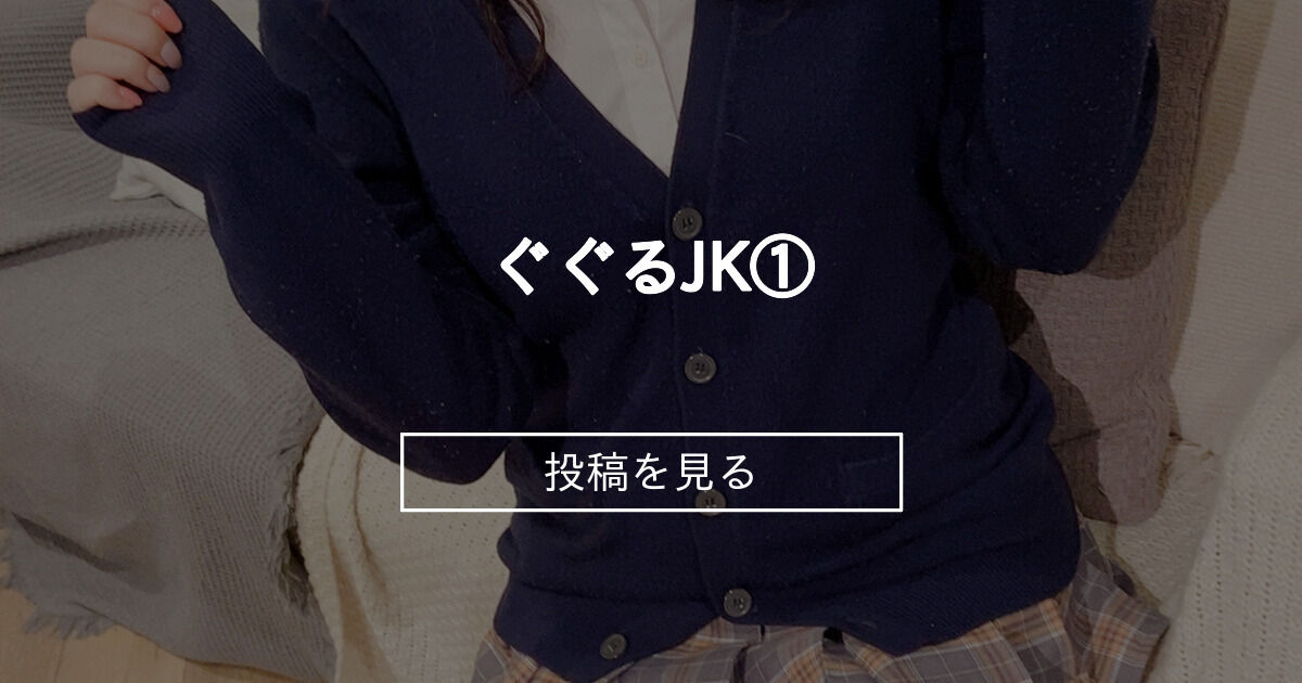 ぐぐるJK① - OK!guguru (ぐぐる)の投稿｜ファンティア[Fantia]