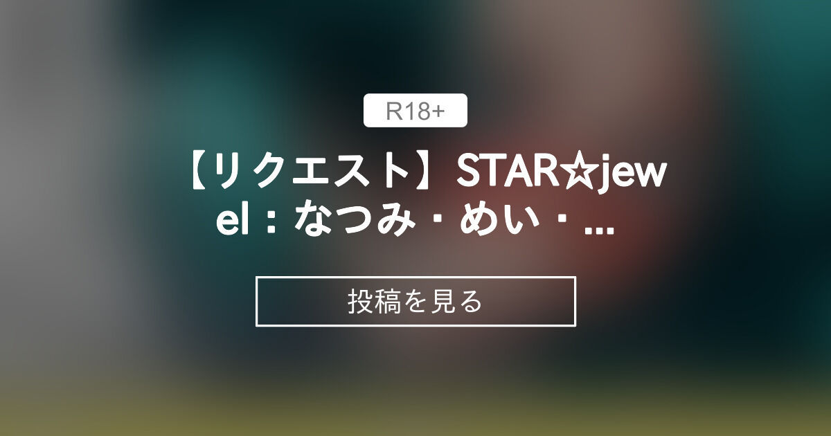 【STAR☆jewel】 【リクエスト】STAR☆jewel：なつみ・めい・レイコ - レギマンの部室 (レギマン/regiman)の投稿｜ファンティア[Fantia]