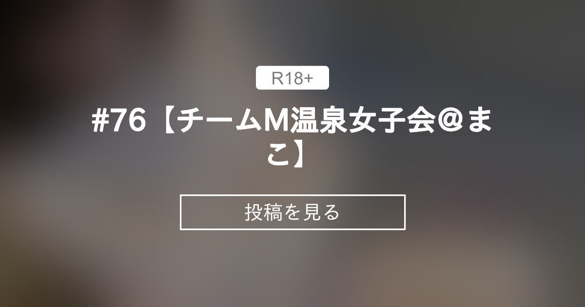 【貸切露天風呂】 76【チームm温泉女子会＠まこ】 温泉でヌクる会 チームm♡温泉女子会公式 の投稿｜ファンティア[fantia]