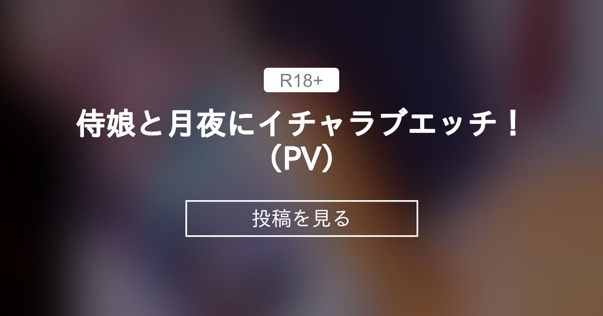【動画】 侍娘と月夜にイチャラブエッチ！（PV） - toutetu_03ファンクラブ (toutetu_03)の投稿｜ファンティア[Fantia]