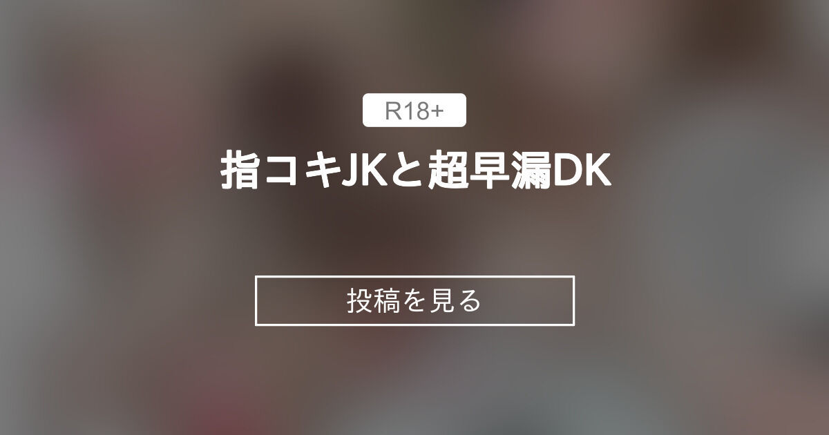 【早漏】 指コキJKと超早漏DK - あとたま(atotama)ファンクラブ (あとたま(atotama))の投稿｜ファンティア[Fantia]