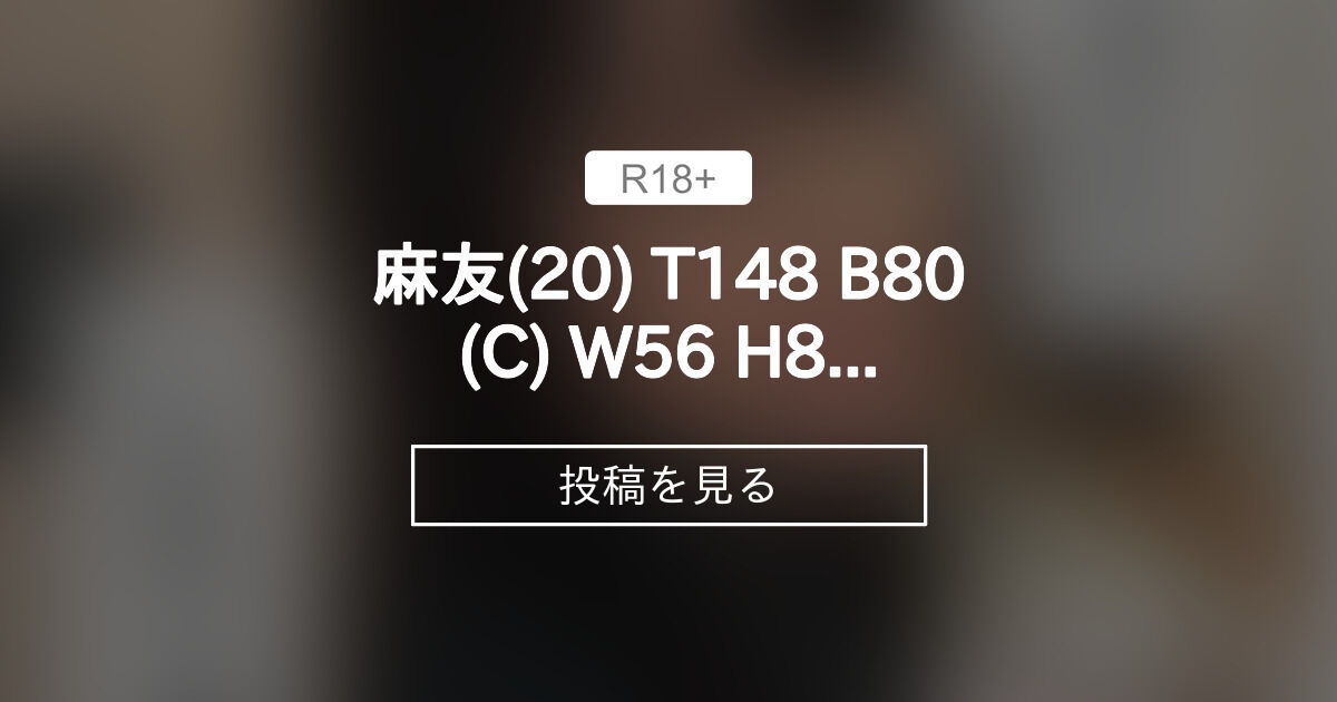 麻友(20) T148 B80(C) W56 H83 - ホイホイランド (素人ホイホイ)の投稿｜ファンティア[Fantia]