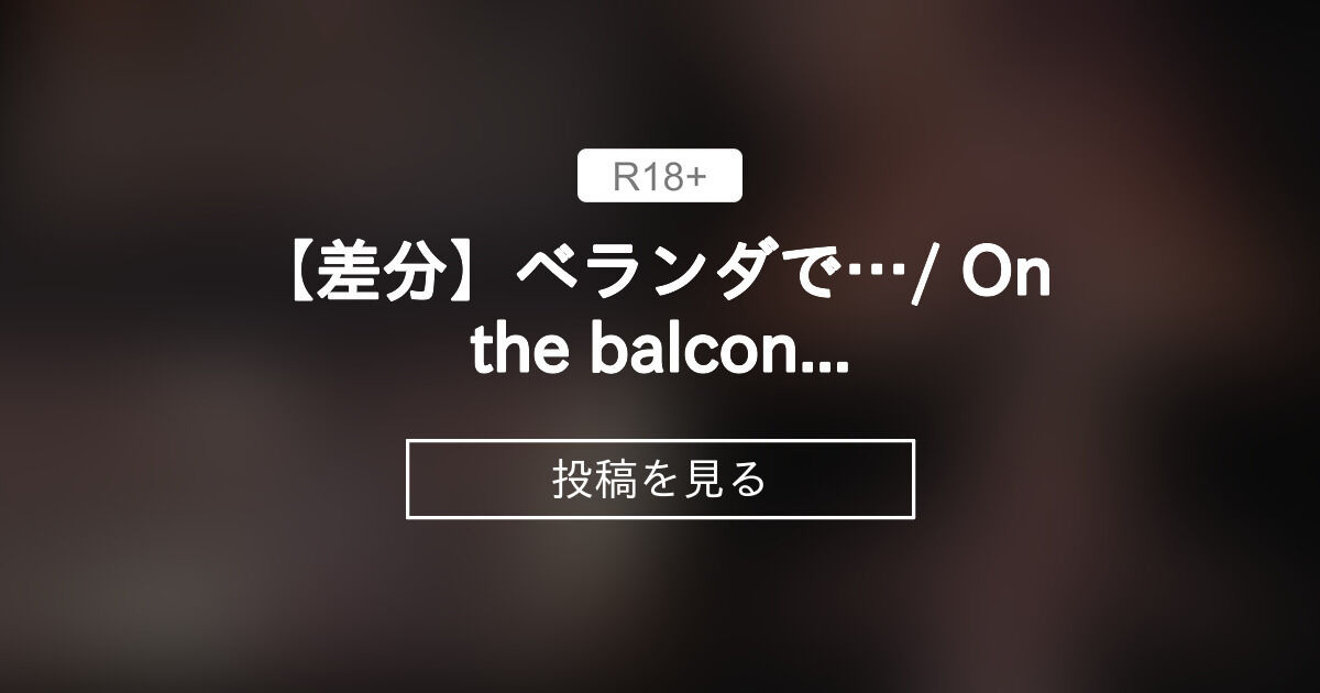 【mmd】 【差分】ベランダで…/ On the balcony [difference] - うんちょファンクラブ (うんちょ(untyo1919))の投稿｜ファンティア[Fantia]