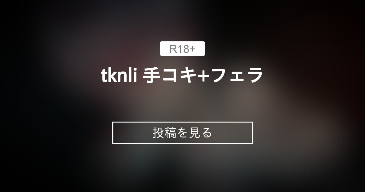 【mmd】 tknli 手コキ+フェラ - Robin00動画倉庫 (Robin00)の投稿｜ファンティア[Fantia]