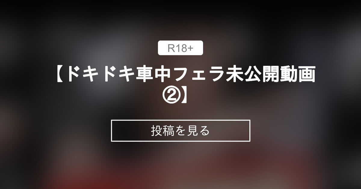 【熟女】 【ドキドキ💦車中フェラ ️未公開動画②】 - 熟女人妻【M】のハメ事情。 (Dr.M)の投稿｜ファンティア[Fantia]
