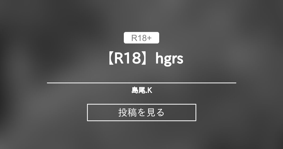 【お知らせ】 【R18】hgrs - 🔞島尾.K (@heilufuy)の投稿｜ファンティア[Fantia]