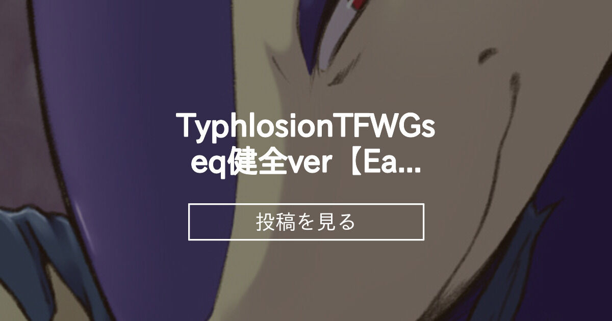 【ケモノ】 TyphlosionTFWGseq健全ver【Early access】 - ～New TF Days～ (鬱狼-NKEN)の投稿｜ファンティア[Fantia]