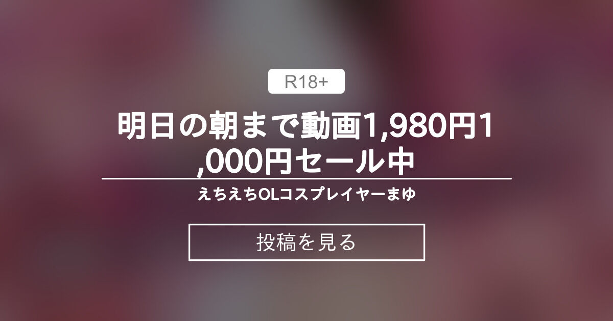 【オリジナル】 🎀明日の朝まで 動画1,980円 1,000円セール中🎀 - 🌸えちえちOLコスプレイヤー🌸まゆ (OLちゃんまゆ)の投稿｜ファンティア[Fantia]