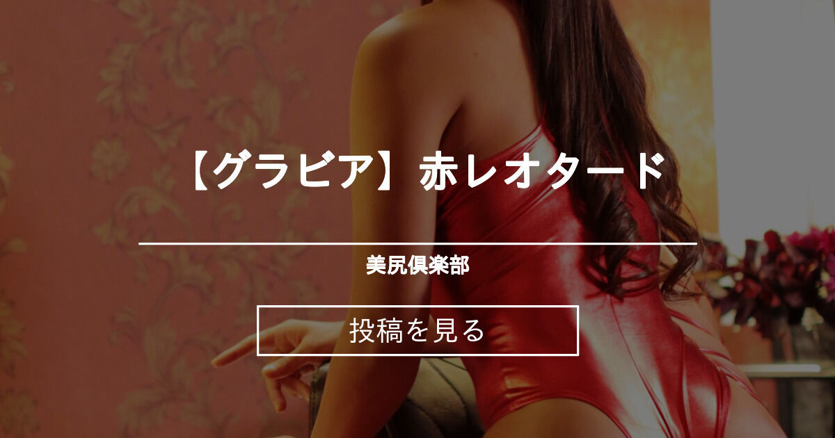 【ジッパー】 【グラビア】赤レオタード - ︎美尻倶楽部 ︎ (Alice)の投稿｜ファンティア[Fantia]