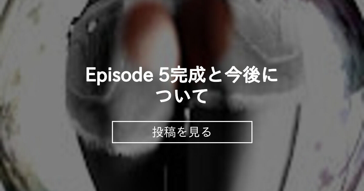 Episode 5完成と今後について - SInnSIの動画置き場 ($nn$)の投稿｜ファンティア[Fantia]