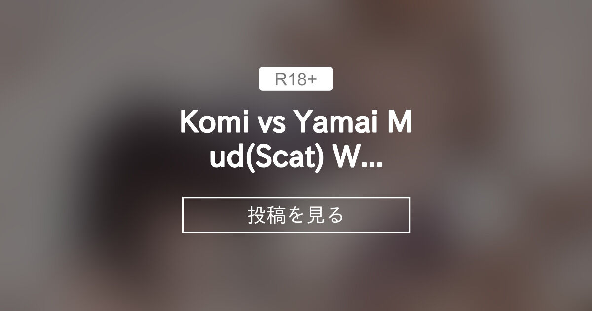 💩Komi vs Yamai Mud(Scat) Wrestling 古見 vs 山井 泥(スカトロ)レスリング - Kinhasuファン ...