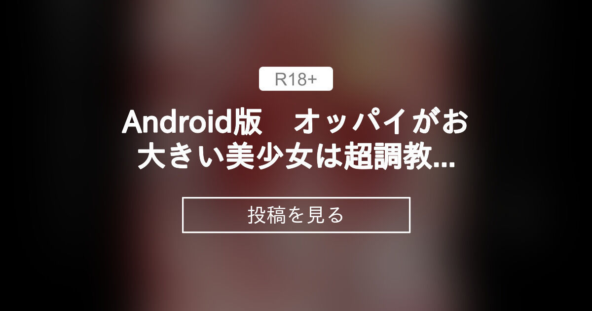 【舐める】 Android版 オッパイがお大きい美少女は超〇〇しまくりなさい! - 生肉汁 (生肉汁)の投稿｜ファンティア[Fantia]