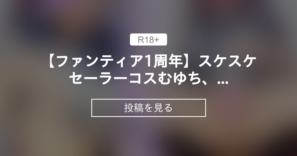 【R18】 【ファンティア1周年 】スケスケセーラーコスむゆち、ノリノリで電マ潮吹きしちゃう ️ - 夢遊空間 (むゆのすけ)の投稿｜ファンティア[Fantia]