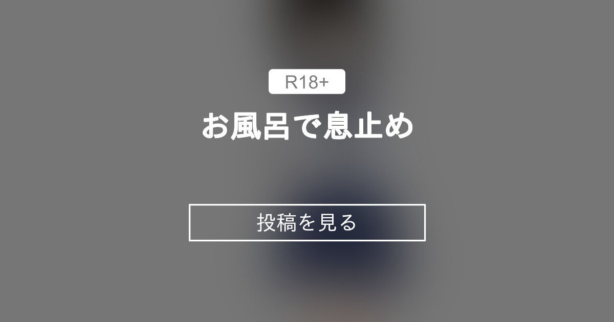 お風呂で息止め - ごぼごぼ出張所 (aaa aaa)の投稿｜ファンティア[Fantia]