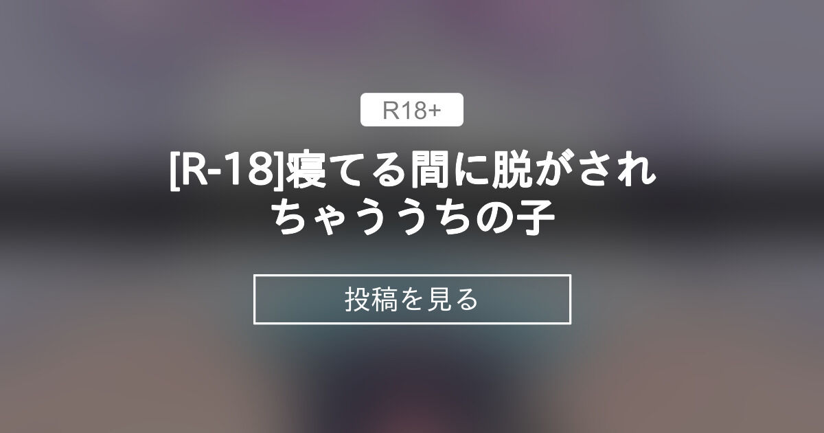 【むちむち】 [R-18]寝てる間に脱がされちゃううちの子 - O.C.コルトマンFantia支店 (O.C.コルトマン)の投稿｜ファンティア[Fantia]