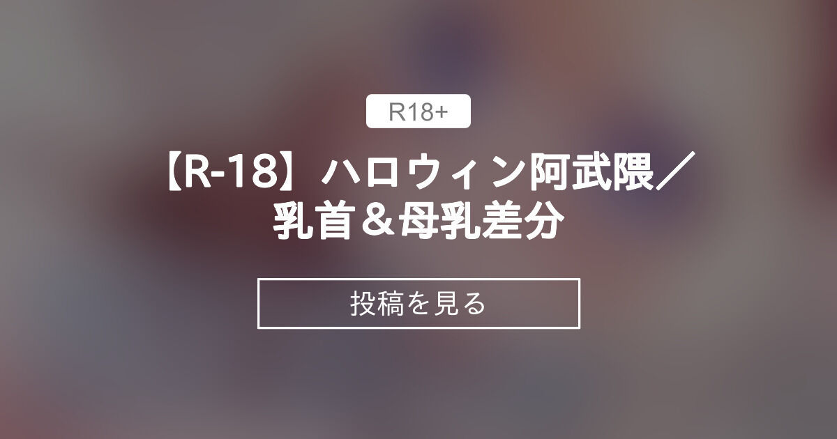【R-18】 【R-18】ハロウィン阿武隈／乳首＆母乳差分 - いいのーとノート (E-Note)の投稿｜ファンティア[Fantia]